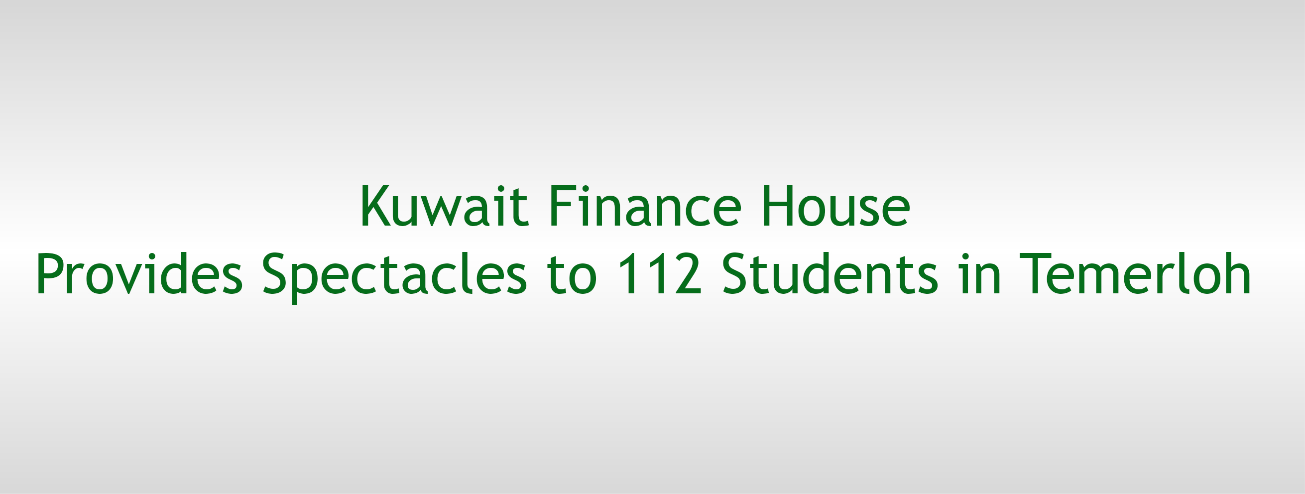 Kuwait Finance House Provides Spectacles to 112 Students in Temerloh